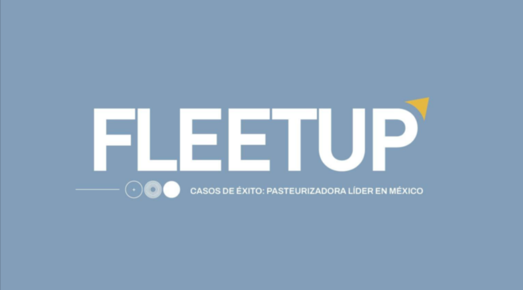 Casos de éxito FleetUp México: empresa pasteurizadora mexicana | FleetUp